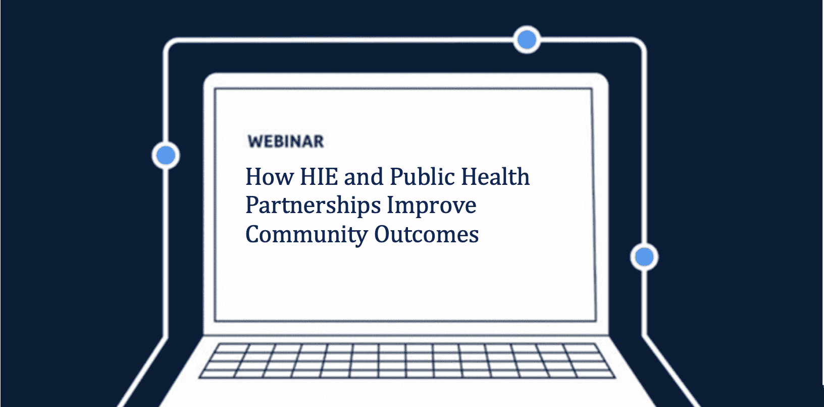 Webinar: How HIE and Public Health Partnerships Improve Community ...